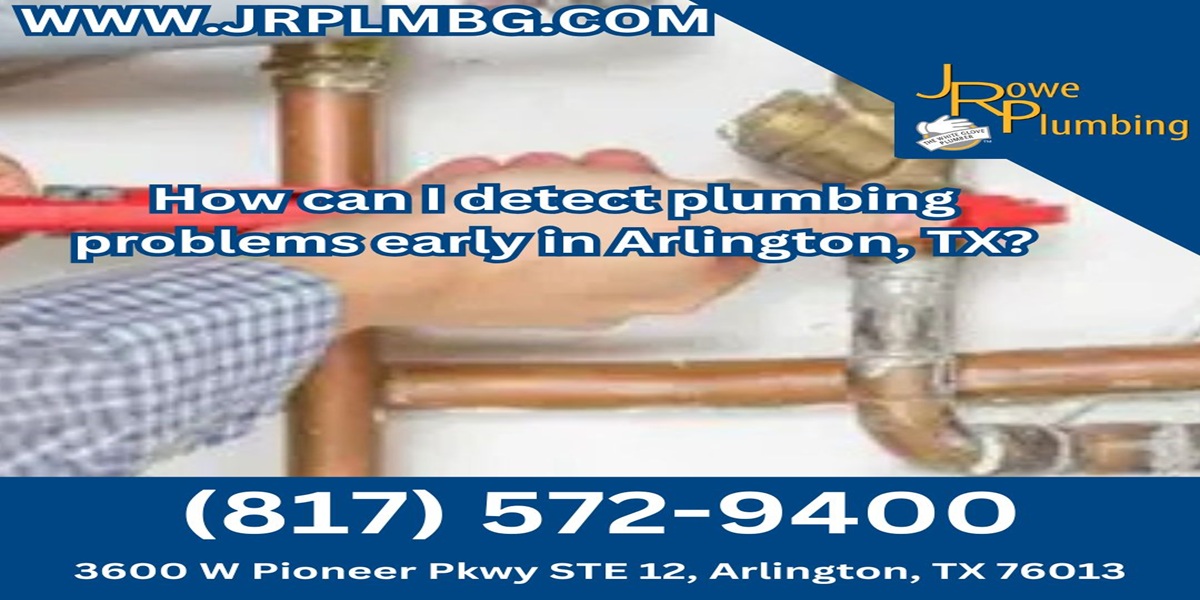 How can I detect plumbing problems early in Arlington, TX? | J Rowe ...